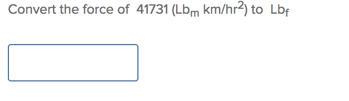 Solved Convert the force of 41731 (Lbm km/hr) to Lbf | Chegg.com