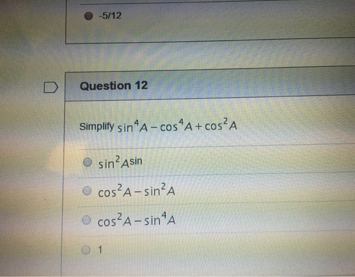 Solved Simplify sin^4 A - cos^4 A + cos^2 A Sin^2 A^sin | Chegg.com