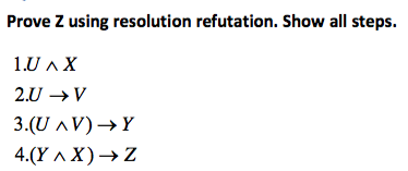 Solved Prove Z using resolution refutation. Show all steps. | Chegg.com