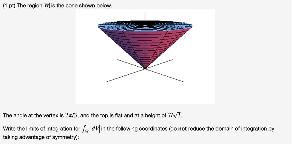 Solved (1 pt) The region Wis the cone shown below. The angle | Chegg.com
