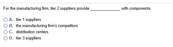 Solved For the manufacturing firm, tier 2 suppliers provide | Chegg.com