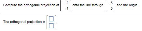 Solved Compute the orthogonal projection of onto the line | Chegg.com