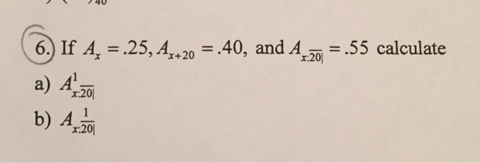 Recognizing actuarial notation, 6.If Ax = .25, Ax+20 | Chegg.com