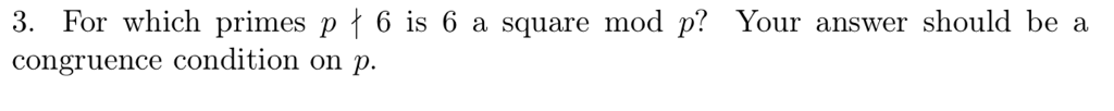 Solved 3. For which primes p 6 is 6 a square mod p? Your | Chegg.com
