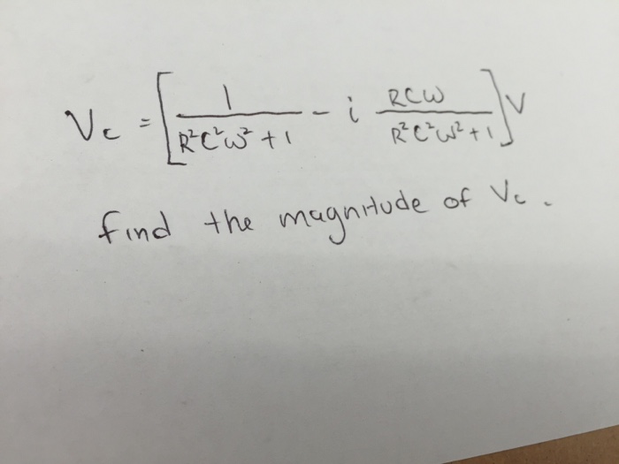 Solved V_c = [1/R^2C^2W^2 + 1 - i RCW/R^2C^2W^2 + 1]v Find | Chegg.com