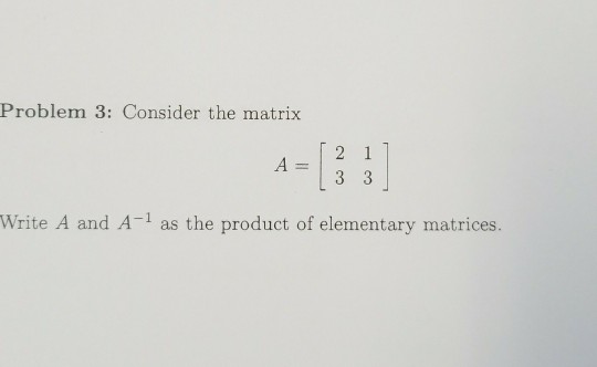 Solved Consider the matrix A = [2 1 3 3] Write A and A^-1 | Chegg.com