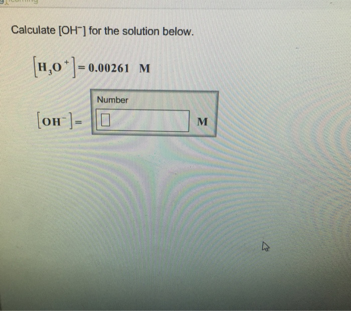 Solved Calculate [OH^-] for the solution below. [H_3O^+] = | Chegg.com