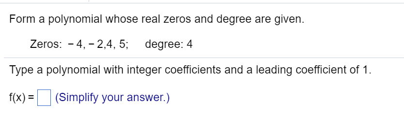 Solved Form a polynomial whose real zeros and degree are | Chegg.com