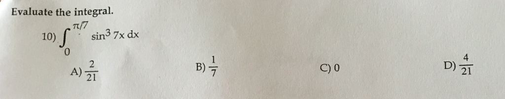 Solved Evaluate the integral. sin 7x dx 4 D) 21 B) C) 0 A) | Chegg.com