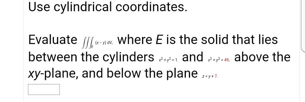 Solved Use cylindrical coordinates. Evaluate | Chegg.com