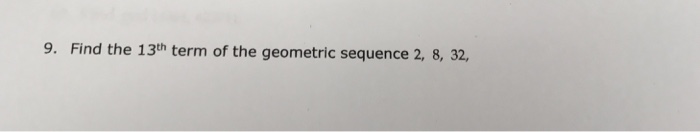 Solved Find the 13^th term of the geometric sequence 2, 8, | Chegg.com