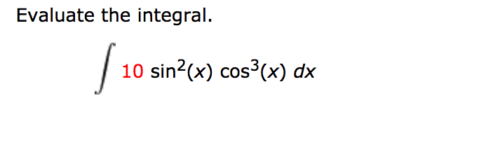 Solved Evaluate the integral. 10 sin2(x) cos3(x) dx | Chegg.com