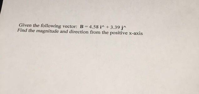 Solved Given the following vector: B = 4.58i^+ 3.39j^Find | Chegg.com