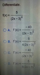 Solved Differentiate. f(x) = 5/(2x - 3)^4 A. f(x) = | Chegg.com