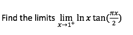 Solved Find the limits lim x - > 1+ ln x tan(pi x/2) | Chegg.com