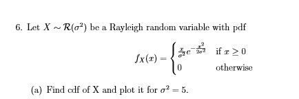 Solved Let X ~ R(sigma^2) he a Rayleigh random variable with | Chegg.com