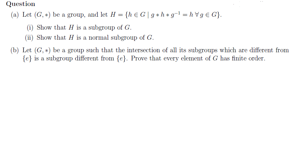 Solved Question (a) Let (G, *) be a group, and let H {he G | | Chegg.com Solved Question (a) Let (G, *) be a group, and let H {he G | | Chegg.com