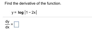 Solved Find the derivative of the function. y = log |1 -2x| | Chegg.com