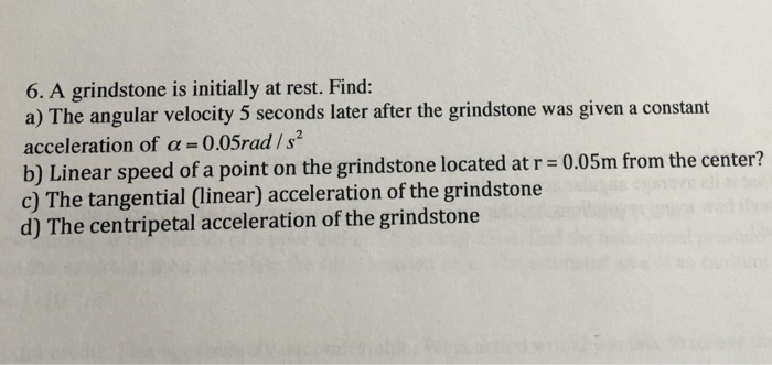 Solved A grindstone is initially at rest. Find: The angular | Chegg.com