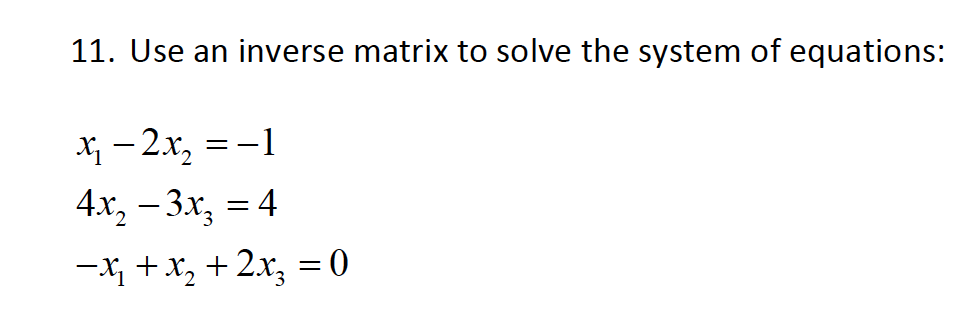 Solved 11. Use an inverse matrix to solve the system of | Chegg.com