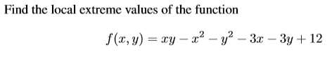 Solved: Find The Local Extreme Values Of The Function F(x,... | Chegg.com