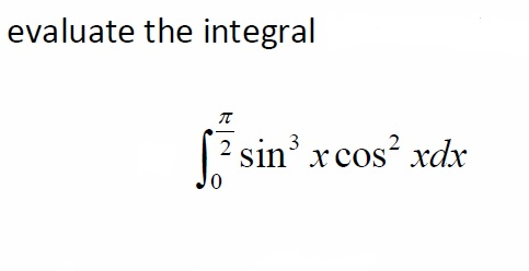 Solved Evaluate the integral integral^pi/2_0 sin^3 x cos^2 | Chegg.com