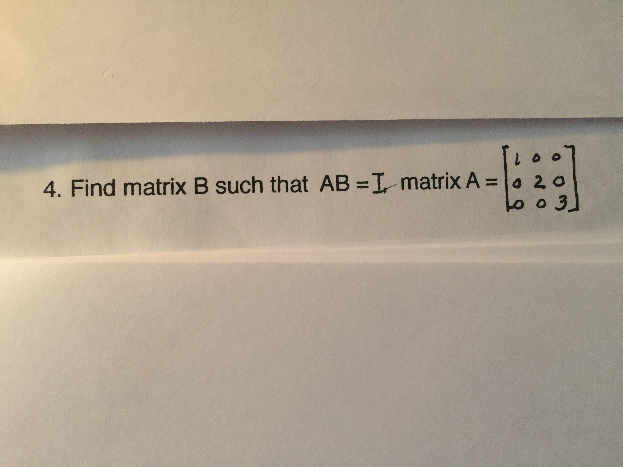 Solved Find matrix B such that AB =I matrix A = [l 0 0 0 2 | Chegg.com