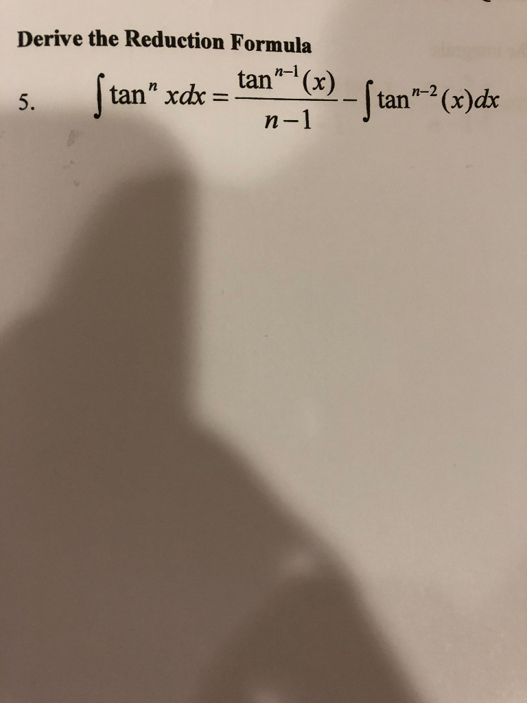 Solved Derive the Reduction Formula Itan" xax = tann-l(x)-( | Chegg.com