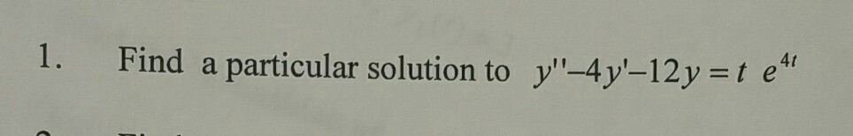 Solved 4t 1. Find a particular solution to y-4y-12y t e | Chegg.com