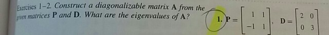 Solved Construct a diagonalizable matrix A from the given | Chegg.com
