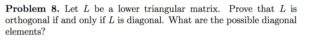 Solved Problem 8. Let L be a lower triangular matrix. Prove | Chegg.com