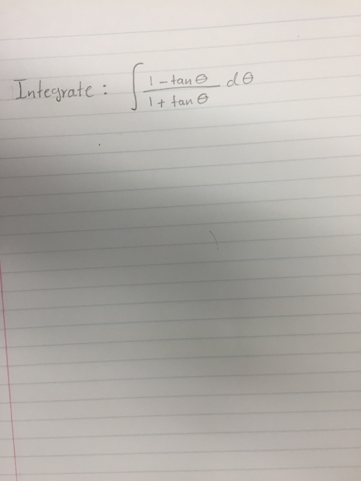 Solved Integrate : integration 1 - tan theta /1 + tan theta | Chegg.com