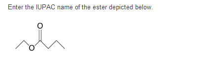 Solved Enter the IUPAC name of the ester depicted below. | Chegg.com