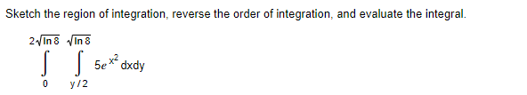Solved Sketch the region of integration, reverse the order | Chegg.com