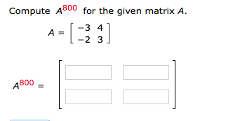 Solved Compute A^800 for the given matrix A. A=[-3 4 -2 | Chegg.com