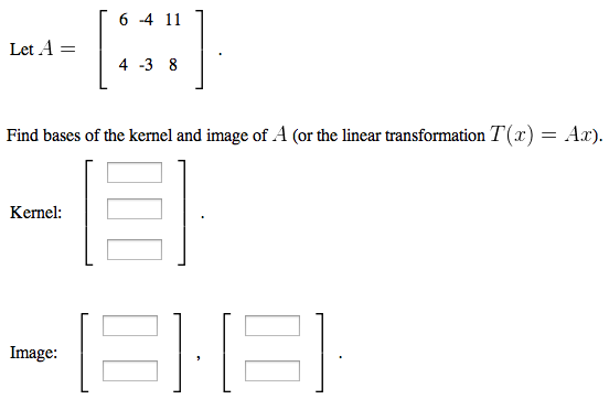 Solved Let A = [6 -4 11 4 -3 8]. Find bases of the kernel | Chegg.com