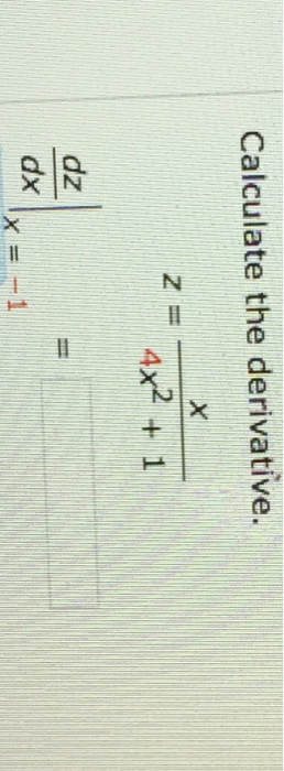 Solved Calculate the derivative. z = x/4x^2 + 1 dz/dx_|x = | Chegg.com