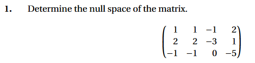 Solved 1. Determine the null space of the matrix. 1 1-1 2 2 | Chegg.com