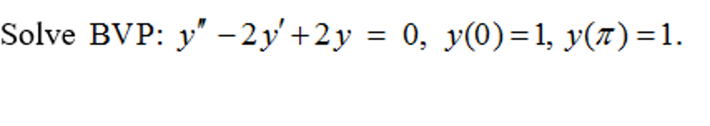 Solved: Solve BVP: Y'' - 2y' + 2y = 0, Y(0) = 1, Y(pi) = 1. | Chegg.com Solved: Solve BVP: Y'' - 2y' + 2y = 0, Y(0) = 1, Y(pi) = 1. | Chegg.com