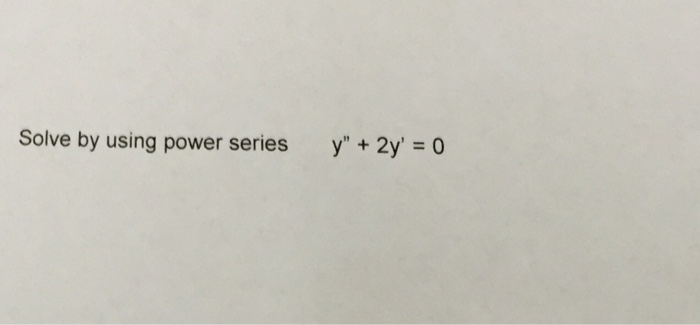 Solved Solve by using power series y" + 2y' = 0 | Chegg.com