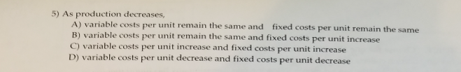 Solved 5) As production decreases, A) variable costs per | Chegg.com