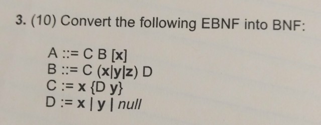Solved 3. (10) Convert the following EBNF into BNF: D:= x | | Chegg.com