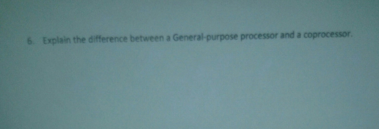 Solved 6. Explain the difference between a General-purpose | Chegg.com