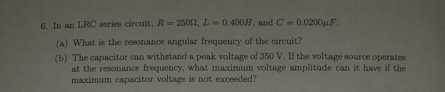 Solved In an LRC series circuit, R = 250 Ohm, L = 0.400 H, | Chegg.com