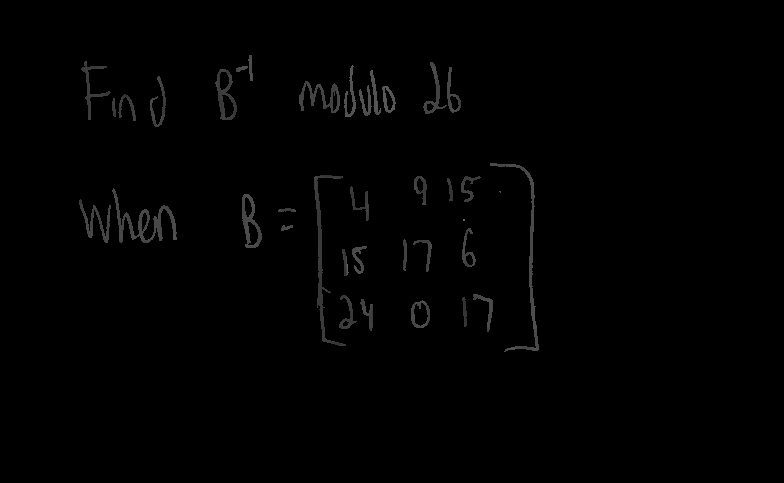Solved Find B^-1 modulo 26 when B = [4 15 24 9 17 0 15 6 | Chegg.com