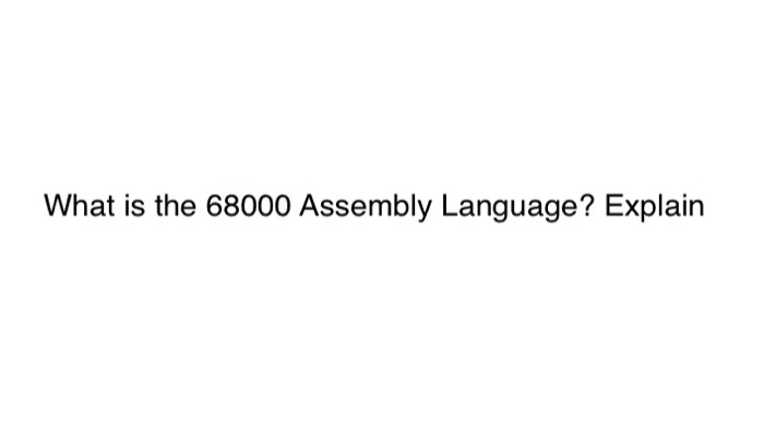 Solved What is the 68000 Assembly Language? Explain | Chegg.com