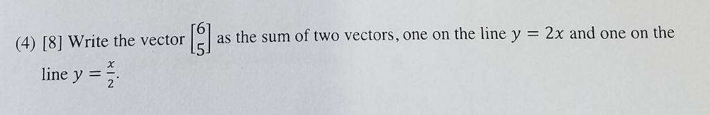 Solved Write the vector [6 5] as the sum of two vectors, | Chegg.com