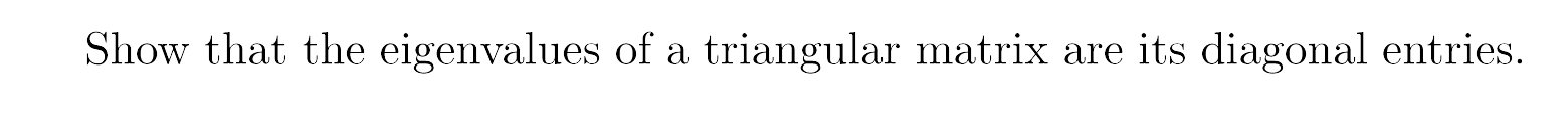 Solved Show That The Eigenvalues Of A Triangular Matrix Are 0613