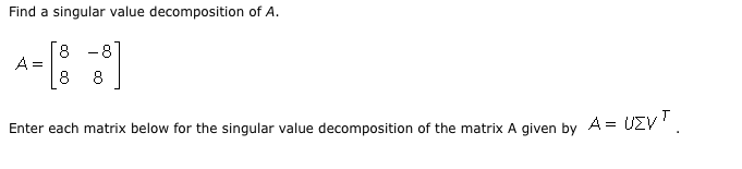 Solved Find a singular value decomposition of A. A = [8 -8 | Chegg.com