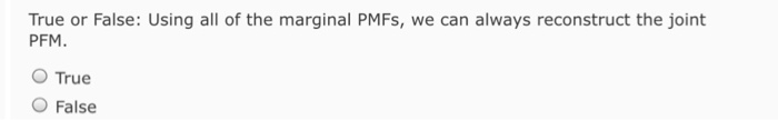 Solved True or False: Using all of the marginal PMFs, we can | Chegg.com